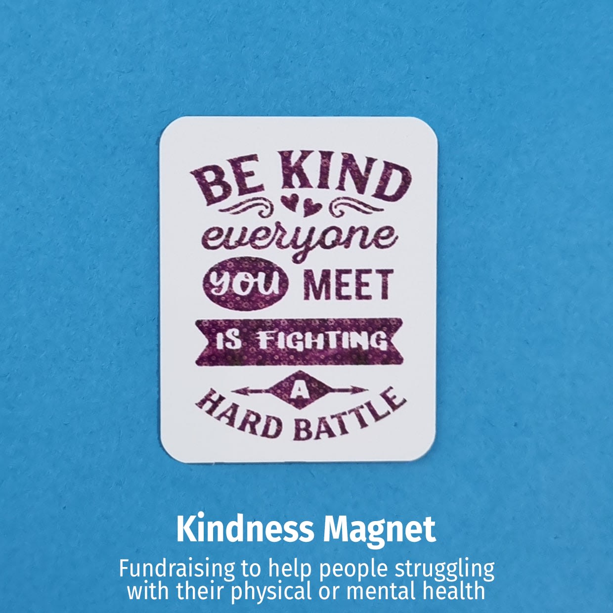 Be kind. Everyone you meet is facing a hard battle - Kindness Magnets ...