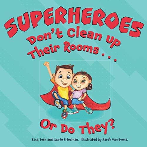 Superheroes Don't Clean Up Their Rooms...Or Do They?: A Story about the ...