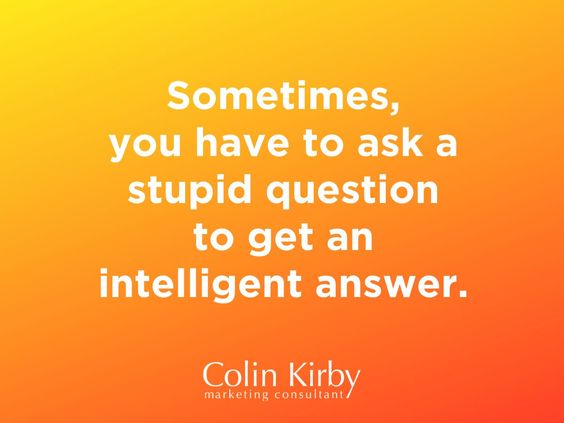 Asking Stupid Questions Quotes Ask Smart People Stupid Questions