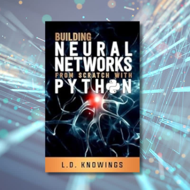 Building Neural Networks from Scratch With Python - Our Collection Building Neural Networks from Scratch With Python - Our Collection